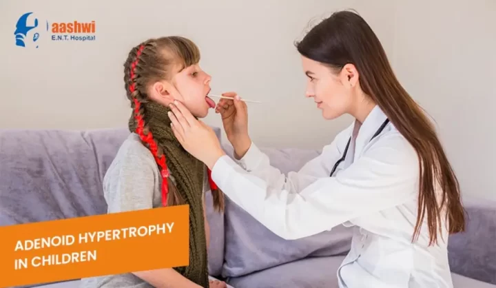 Adenoid Hypertrophy in Children | Aashwi ENT Hospital